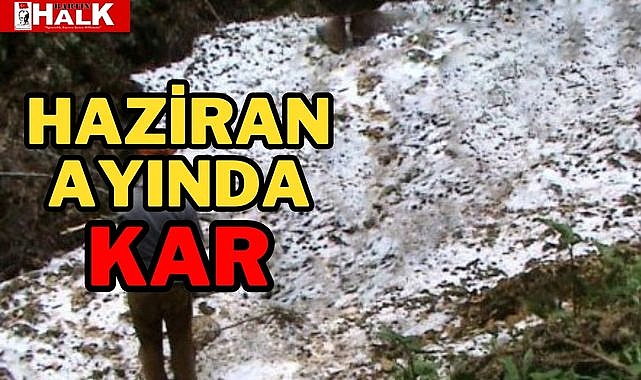 Haziran ayında kar - GÜNCEL - BARTIN HALK GAZETESİ | BARTIN HABER ...